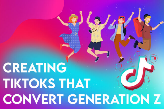 Creating TikToks That Convert Generation Z Audiences - HoM